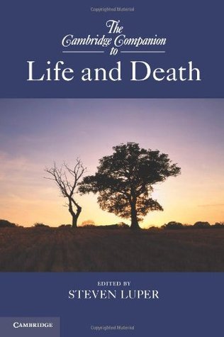 The Cambridge Companion to Life and Death by Steven Luper | Goodreads