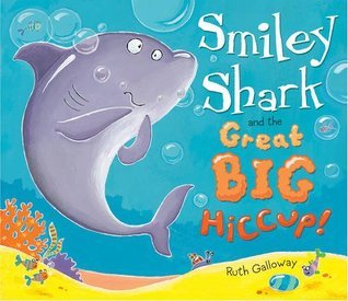 Smiley Shark and the Great Big Hiccup by Ruth Galloway | Goodreads