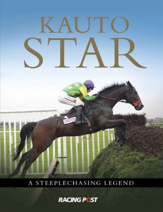 Kauto Star: A Steeplechasing Legend by Andrew Pennington | Goodreads