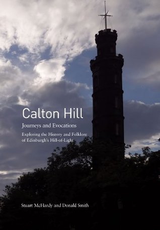 Calton Hill: Journeys and Evocations by Stuart McHardy | Goodreads