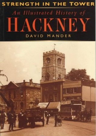 Strength in the Tower; An Illustrated History of Hackney by David ...