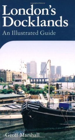 London's Docklands: An Illustrated Guide by Geoff Marshall | Goodreads