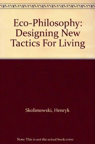Eco-Philosophy: Designing New Tactics For Living by Henryk Skolimowski ...