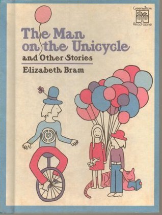 The man on the unicycle and other stories by Elizabeth Bram | Goodreads