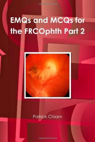 Emqs And Mcqs For The Frcophth Part 2 by Patrick Chiam | Goodreads