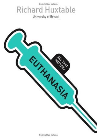 Euthanasia: All That Matters by Richard Huxtable | Goodreads