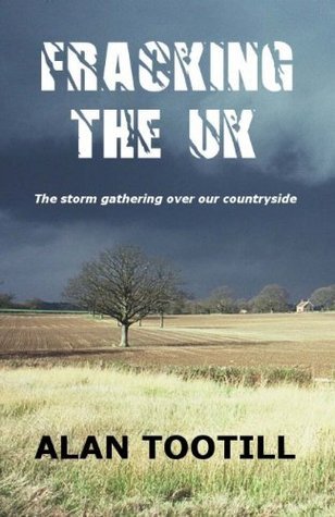 Fracking The UK by Alan Tootill | Goodreads