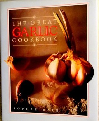 The Great Garlic Cookbook. by Sophie Hale | Goodreads