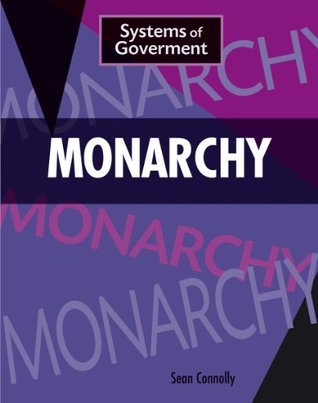 Monarchy (Systems of Government) by Sean Connolly | Goodreads