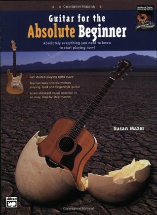 Guitar for the Absolute Beginner, Bk 1: Absolutely Everything You Need ...