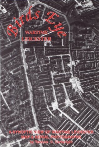Birds Eye Wartime Leicester by Terence Clive Cartwright | Goodreads