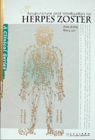 Acupuncture and Moxibustion for Herpes Zoster by Zhao Ji-Ping | Goodreads