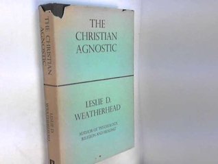 The Christian Agnostic by Leslie D. Weatherhead | Goodreads