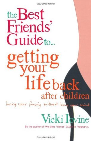 Best Friends' Guide to Getting Your Life Back by Vicki Iovine | Goodreads