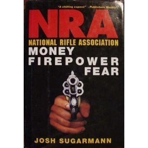 National Rifle Association: Money, Firepower & Fear by Josh Sugarman ...