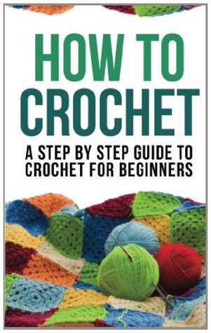 How to Crochet: A Step by Step Guide to Crochet for Beginners by How to ...