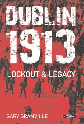 Dublin 1913: Lockout & Legacy by Gary Granville | Goodreads