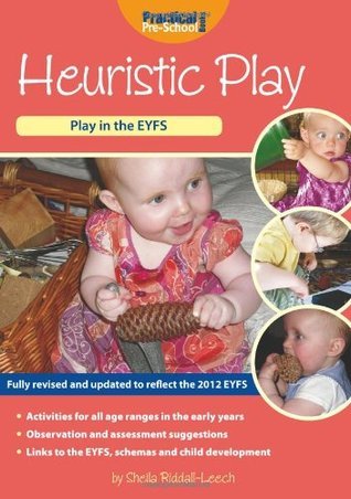 Play In The EYFS Heuristic Play by Sheila Riddall-Leech | Goodreads