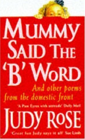 Mummy Said the B Word: And Other Poems from the Domestic Front by Judy Rose | Goodreads