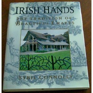 Irish Hands: The Tradition of Beautiful Crafts by Sybil Connolly ...