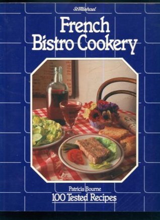 French Bistro Cookery: 100 tested recipes by Patricia Bourne | Goodreads