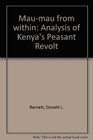 Mau Mau from Within: An Analysis of Kenya's Peasant Revolt by Donald L ...