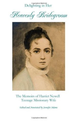 Delighting in Her Heavenly Bridegroom: The Memoirs of Harriet Newell ...