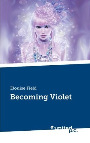 Becoming Violet by Elouise Field | Goodreads