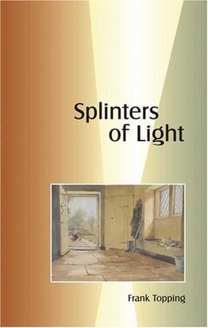 Splinters of Light by Frank Topping | Goodreads