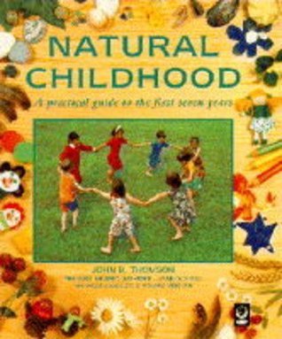 Natural Childhood: A Practical Guide to the First Seven Years by John B ...