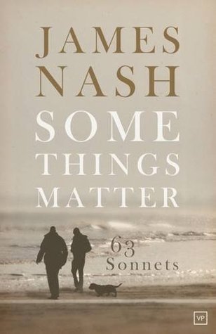 Some Things Matter: 63 Sonnets by James Nash | Goodreads