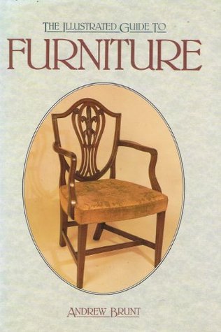 The Illustrated Guide to Furniture by Andrew Brunt | Goodreads