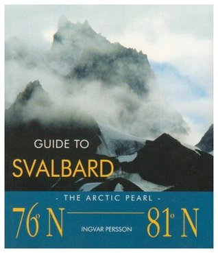Guide to Svalbard : the Arctic pearl by Ingvar Persson | Goodreads