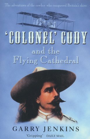 "Colonel" Cody and the Flying Cathedral: The Adventures of the Cowboy ...