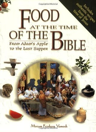 Food at the Time of the Bible: From Adam's Apple to the Last Supper by ...