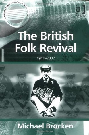 The British Folk Revival: 1944-2002 by Michael Brocken | Goodreads