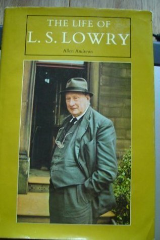 The life of L. S. Lowry, 1887-1976 by Allen Andrews | Goodreads