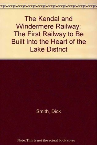The Kendal and Windermere Railway: The First Railway to Be Built Into ...