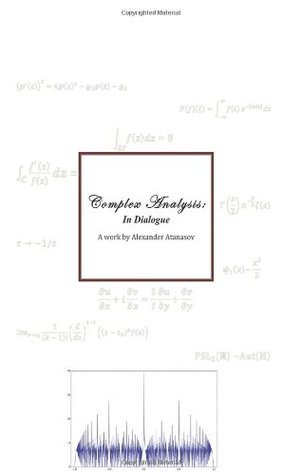 Complex Analysis: In Dialogue by Alexander Atanasov | Goodreads