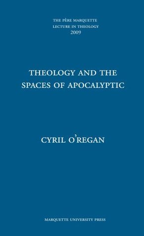 Theology and the Spaces of Apocalyptic by Cyril O'Regan | Goodreads