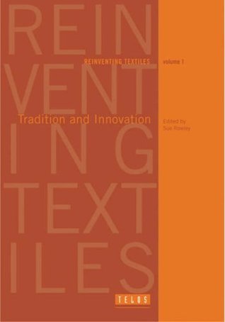 Reinventing Textiles, Vol. 1: Tradition and Innovation by Sue Rowley ...