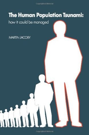 The Human Population Tsunami: how it could be managed by Martin Jacoby ...