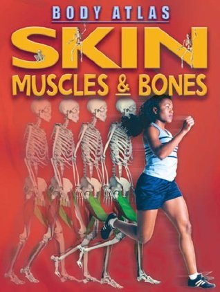 Skin, Muscles and Bones (Body Atlas) by steve-parker | Goodreads