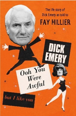 Ooh You Are Awful...but I Like You: The Story of Dick Emery by Fay ...