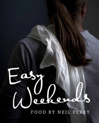 Easy Weekends by Neil Perry | Goodreads