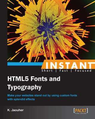 Instant Html5 Fonts and Typography by K. Jaouher | Goodreads