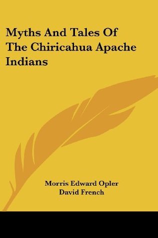 Myths And Tales Of The Chiricahua Apache Indians by Morris Edward Opler ...