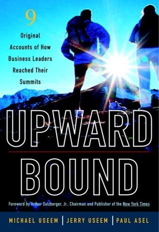 Upward Bound: Nine Original Accounts of How Business Leaders Reached ...
