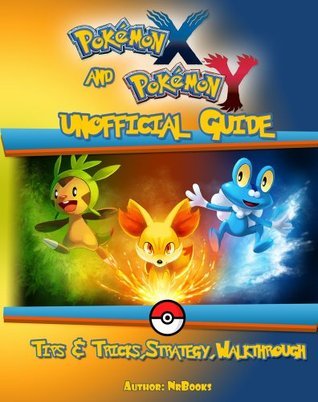 Pokemon x and Y unofficial Guide: Tips & Tricks,Strategy,Walkthrough by ...