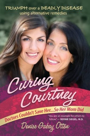 Curing Courtney: Doctors Couldn't Save Her...So Her Mom Did by Denise ...